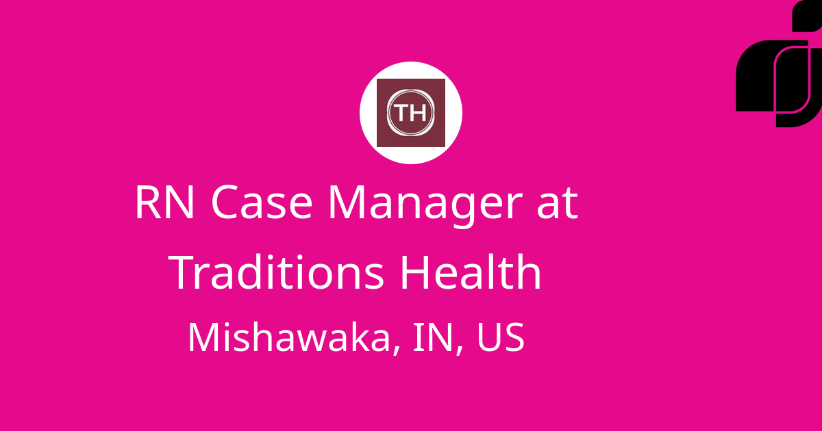 RN Case Manager in Mishawaka, IN, US at Traditions Health