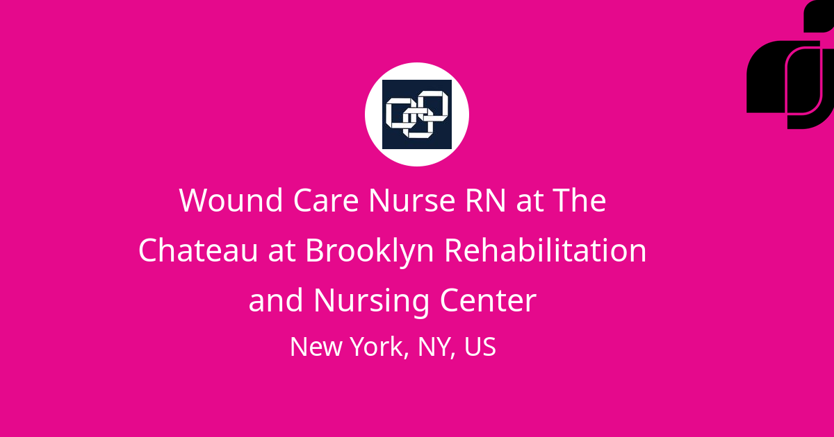Wound Care Nurse RN in New York, NY, US at The Chateau at Brooklyn ...