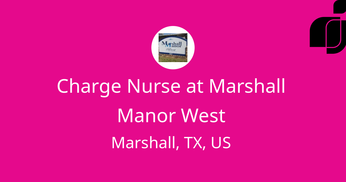 Charge Nurse in Marshall, TX, US at Marshall Manor West
