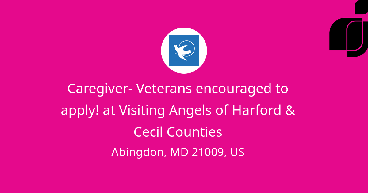 Caregiver- Veterans encouraged to apply! in Abingdon, MD 21009, US at ...
