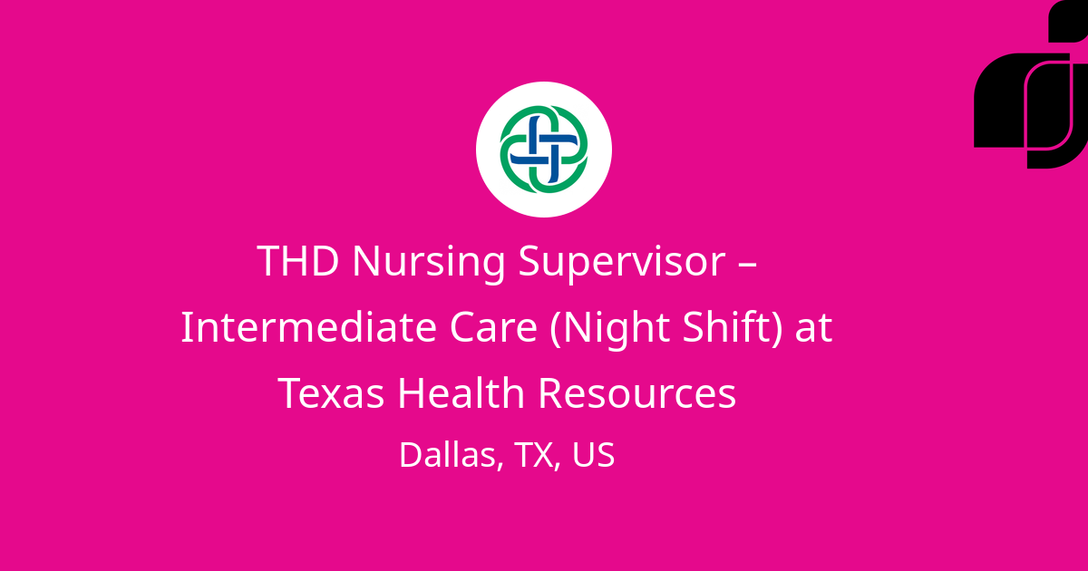 THD Nursing Supervisor – Intermediate Care (Night Shift) in Dallas, TX ...