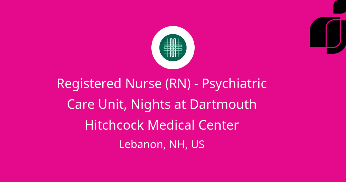 Registered Nurse (RN) - Psychiatric Care Unit, Nights in Lebanon, NH ...
