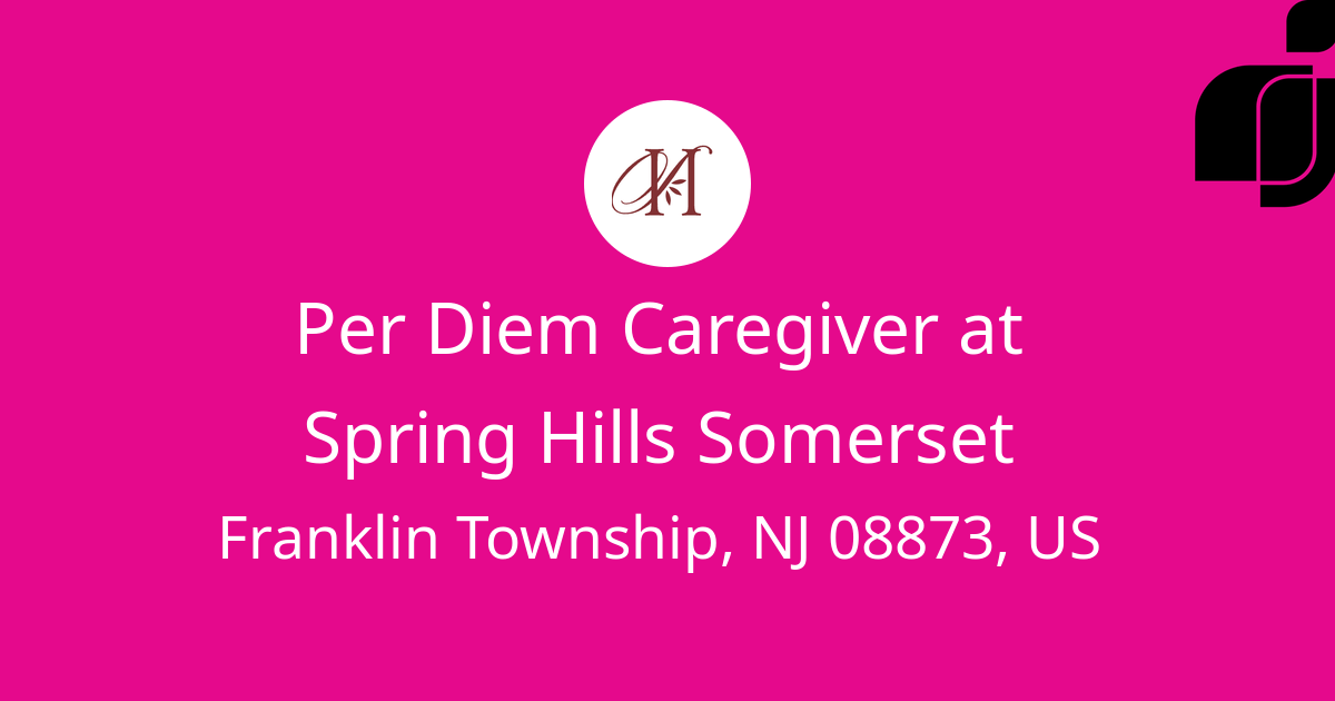 Per Diem Caregiver in Franklin Township, NJ 08873, US at Spring Hills ...