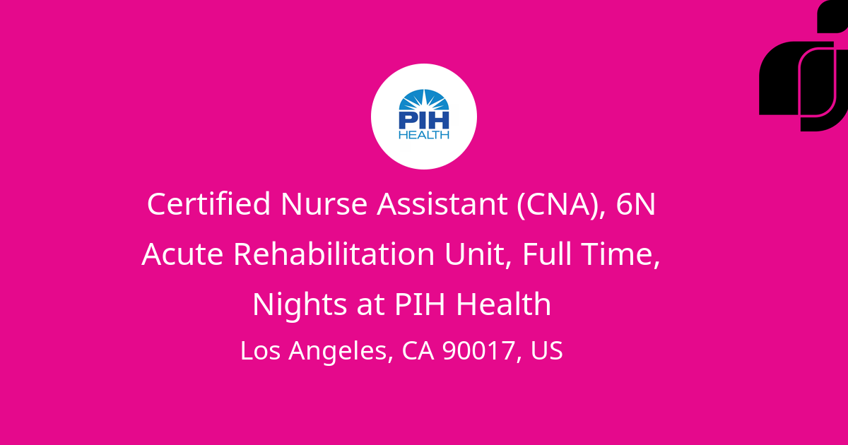 Certified Nurse Assistant (CNA), 6N Acute Rehabilitation Unit, Full ...