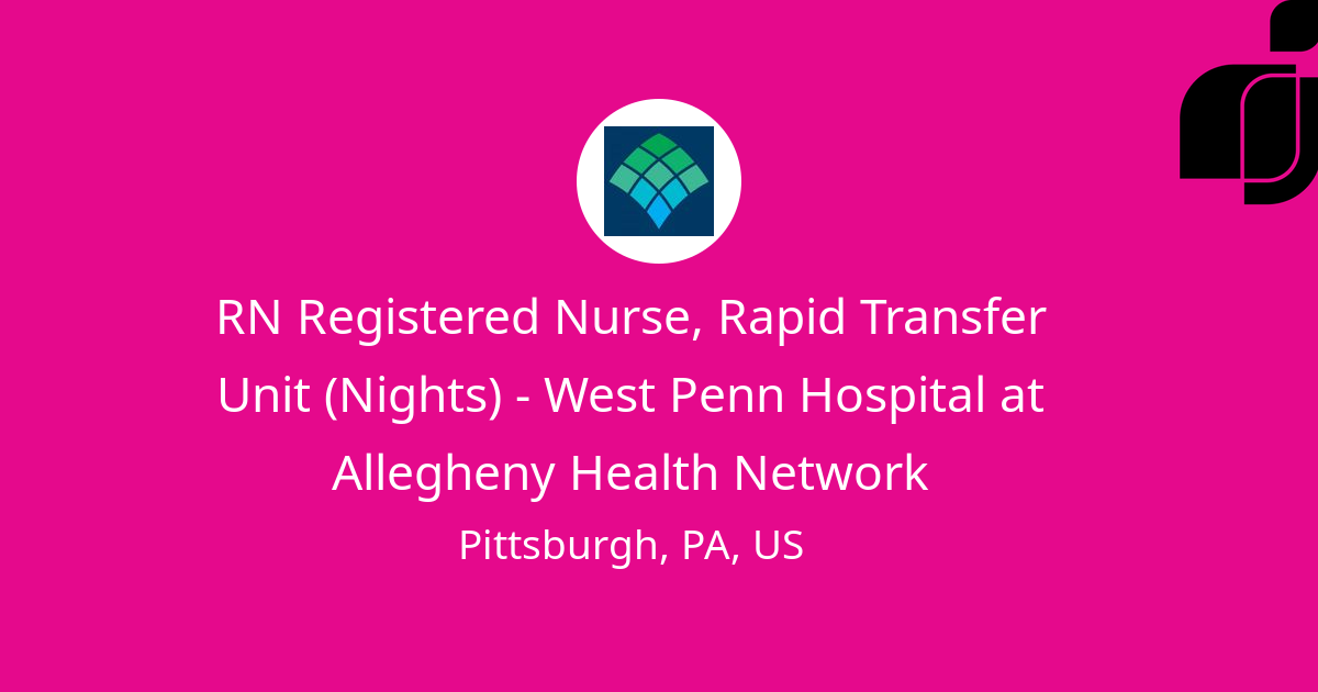 RN Registered Nurse, Rapid Transfer Unit (Nights) - West Penn Hospital ...