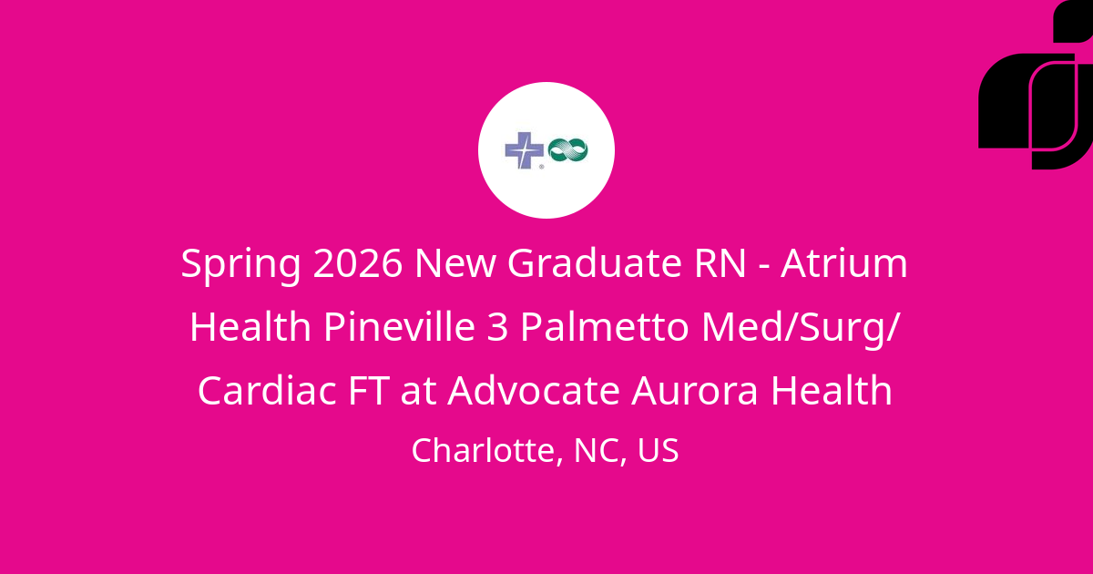 Spring 2026 New Graduate RN - Atrium Health Pineville 3 Palmetto Med ...