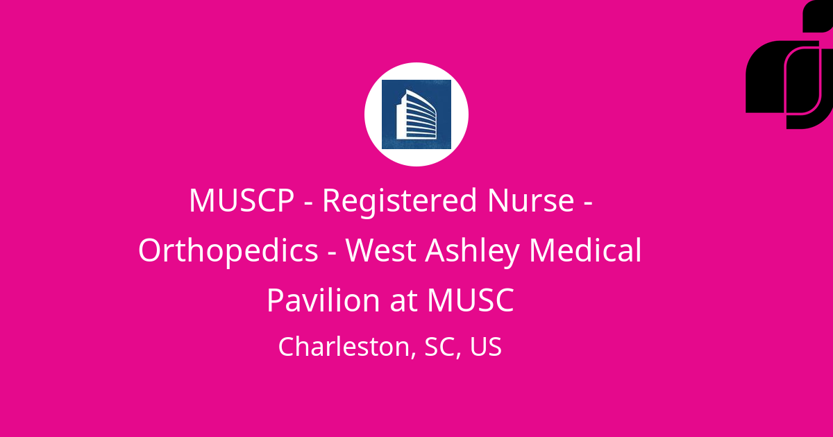 MUSCP - Registered Nurse - Orthopedics - West Ashley Medical Pavilion ...