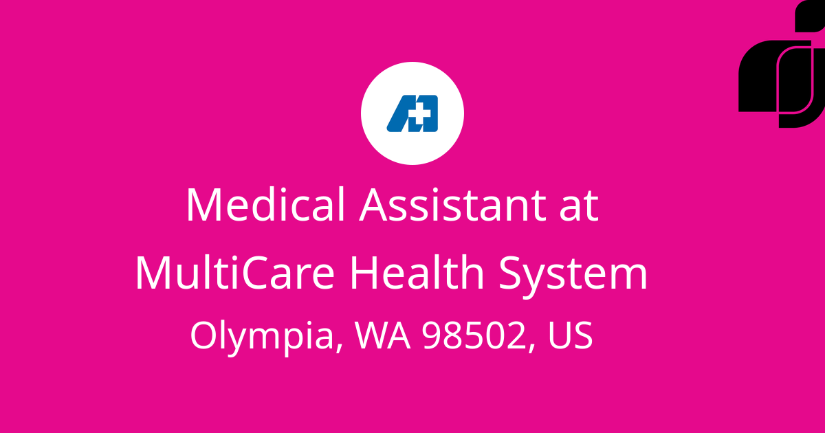 Medical Assistant in Olympia, WA 98502, US at MultiCare Health System