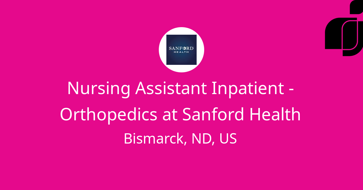 Nursing Assistant Inpatient - Orthopedics in Bismarck, ND, US at ...
