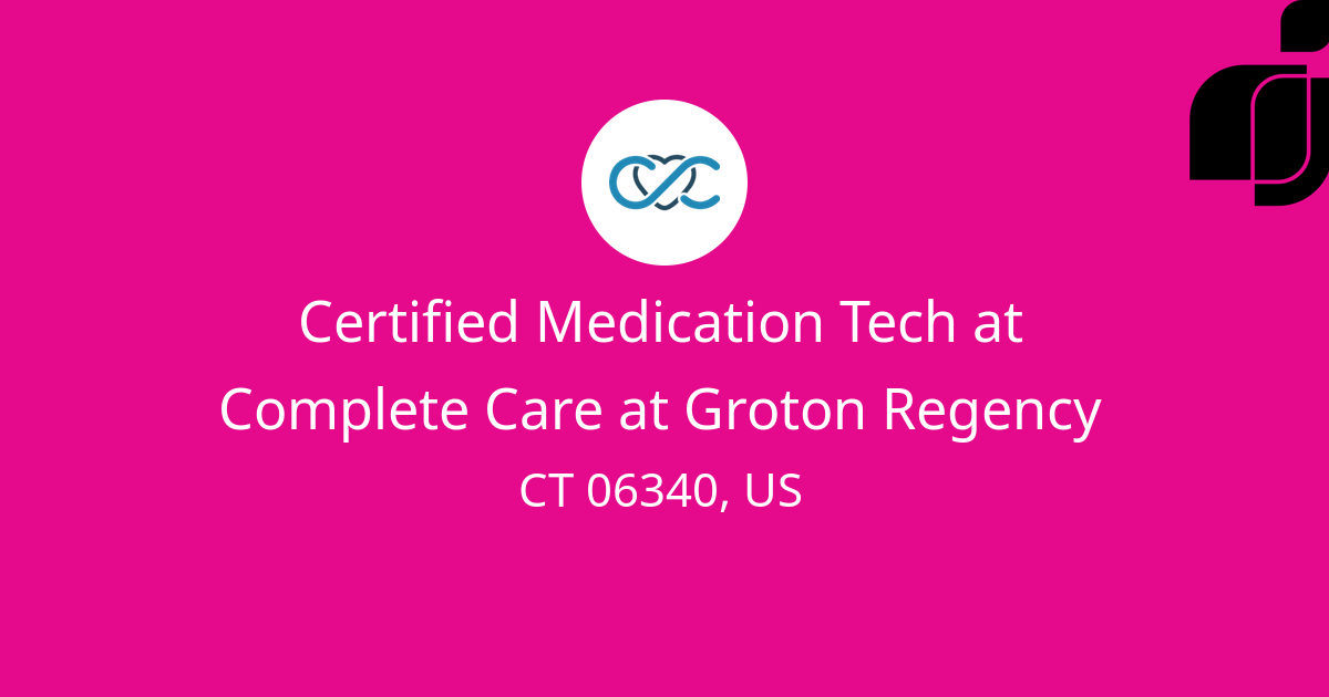 Certified Medication Tech in CT 06340, US at Complete Care at Groton ...