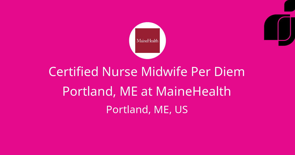 Certified Nurse Midwife Per Diem Portland, ME in Portland, ME, US at ...