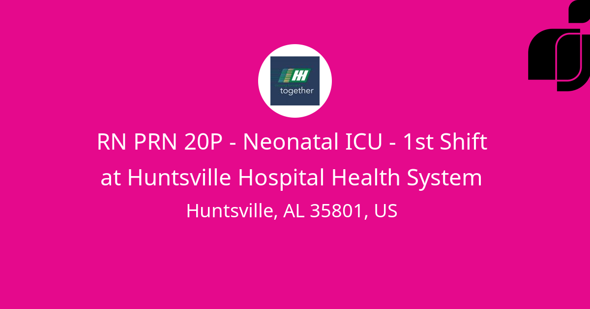 RN PRN 20P - Neonatal ICU - 1st Shift in Huntsville, AL 35801, US at ...