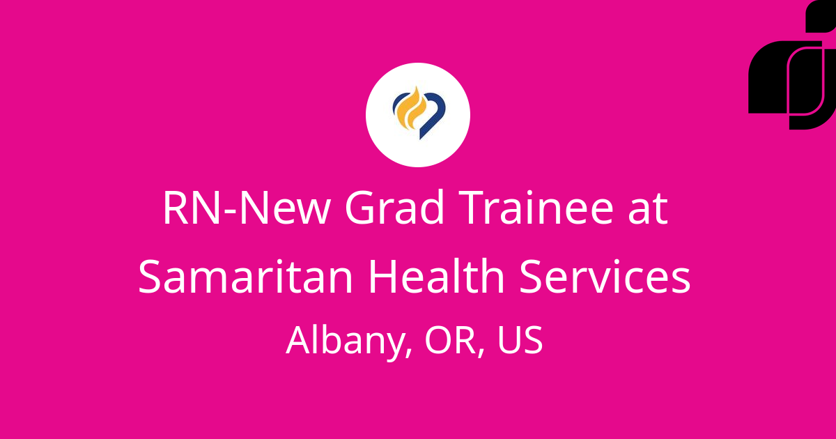 RN-New Grad Trainee in Albany, OR, US at Samaritan Health Services