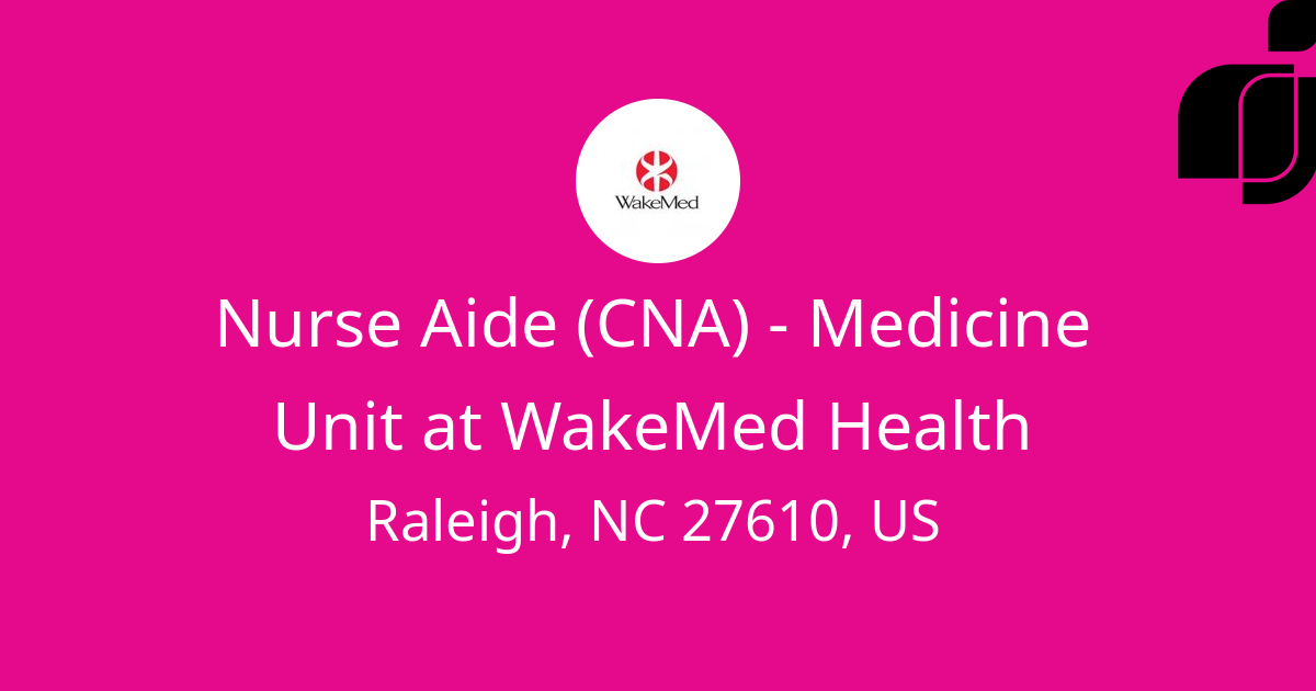 Nurse Aide (CNA) - Medicine Unit in Raleigh, NC 27610, US at WakeMed Health