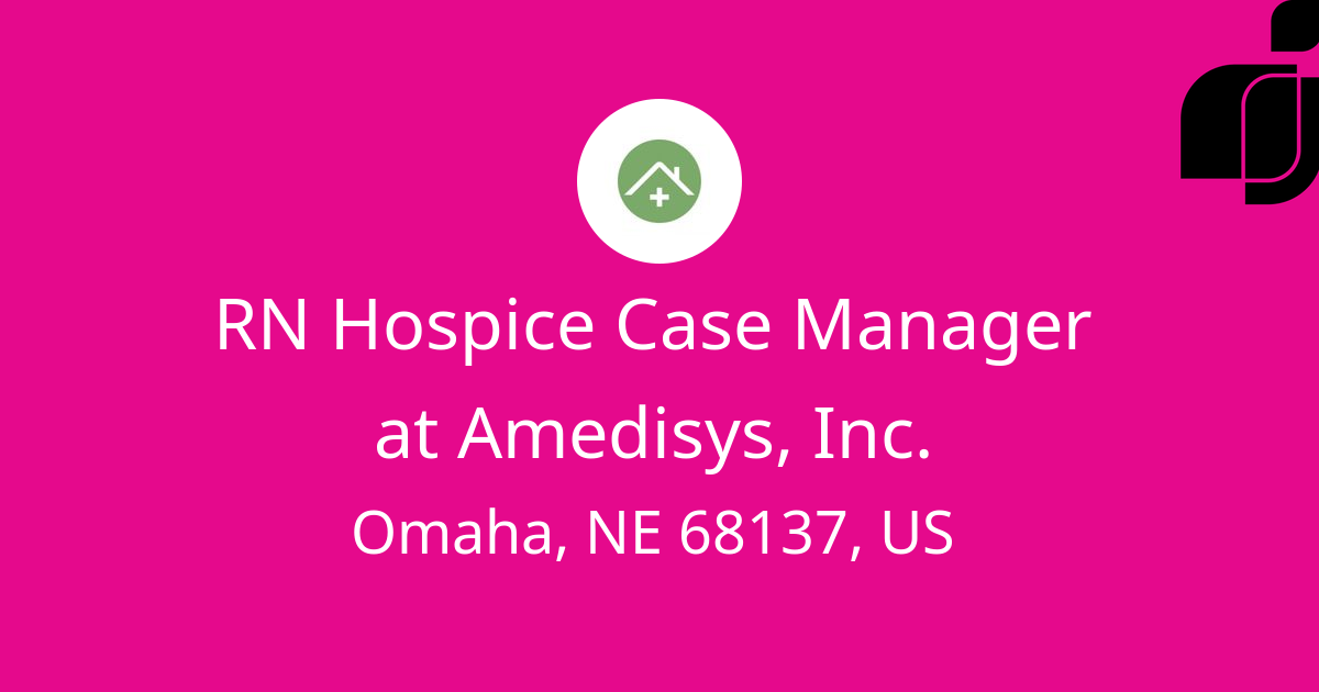 RN Hospice Case Manager in Omaha, NE 68137, US at Amedisys, Inc.