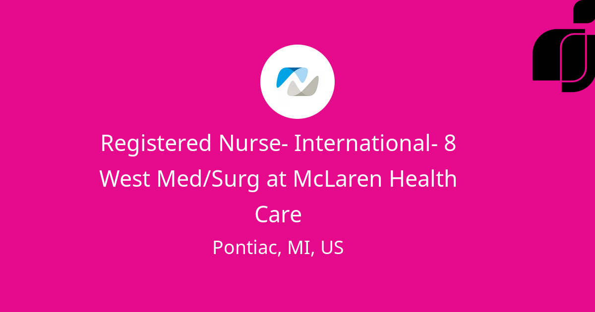 Registered Nurse- International- 8 West Med/Surg in Pontiac, MI, US at ...