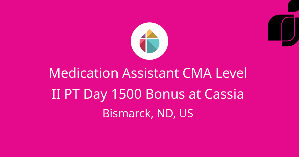 Medication Assistant CMA Level II PT Day 1500 Bonus in Bismarck, ND, US ...