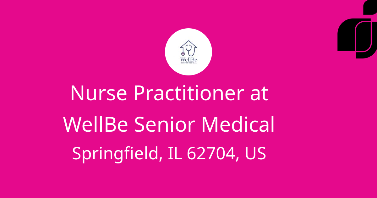 Nurse Practitioner in Springfield, IL 62704, US at WellBe Senior Medical