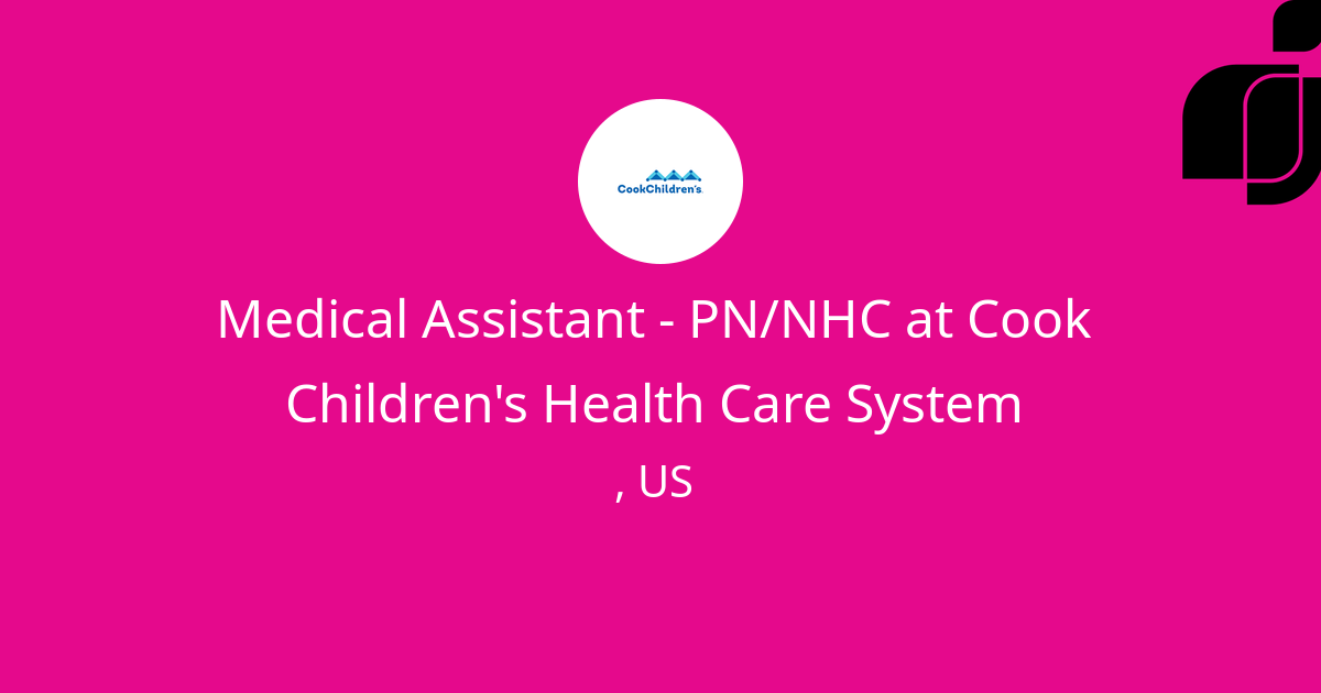 Medical Assistant - PN/NHC in , US at Cook Children's Health Care System