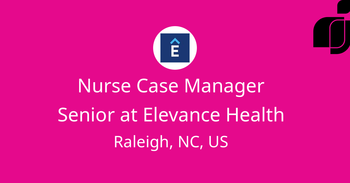 Nurse Case Manager Senior in Raleigh, NC, US at Elevance Health
