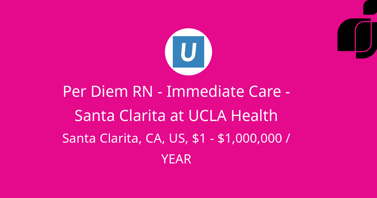 Per Diem RN - Immediate Care - Santa Clarita in Santa Clarita, CA, US ...
