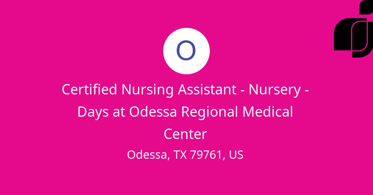 Certified Nursing Assistant - Nursery - Days in Odessa, TX 79761, US at ...