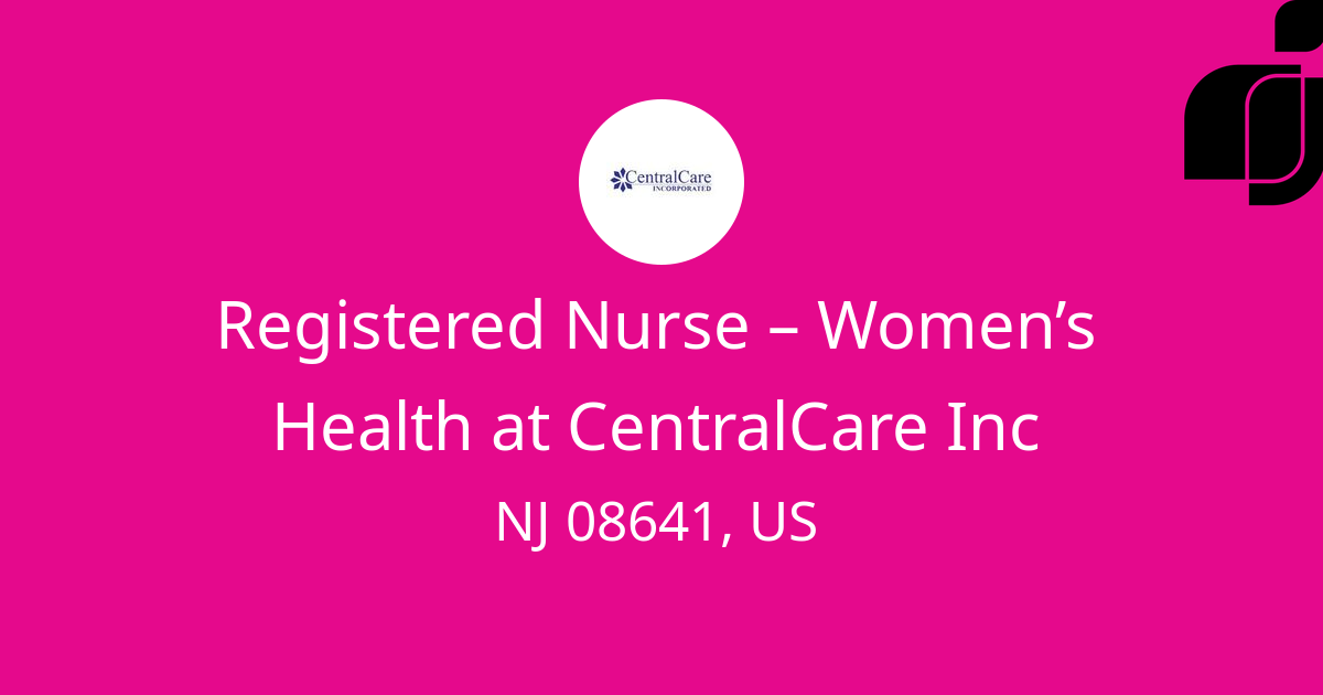 Registered Nurse – Women’s Health in NJ 08641, US at CentralCare Inc