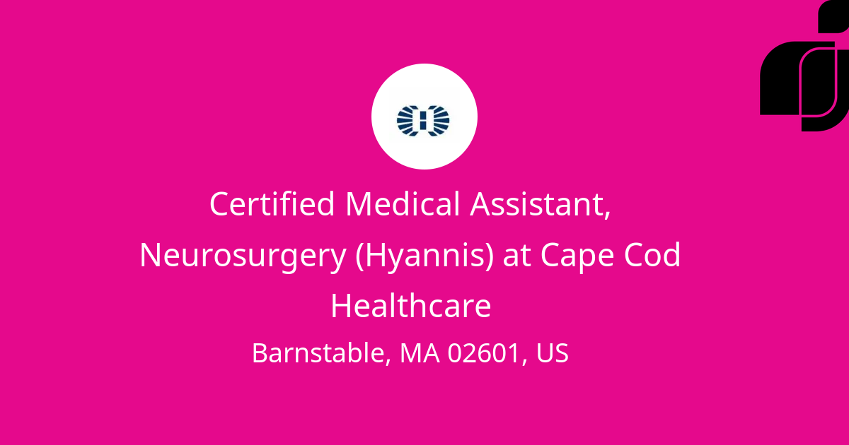 Certified Medical Assistant, Neurosurgery (Hyannis) in Barnstable, MA ...