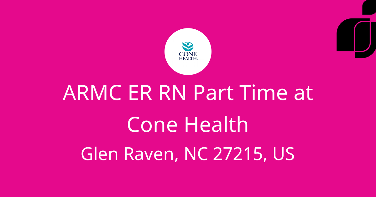 ARMC ER RN Part Time in Glen Raven, NC 27215, US at Cone Health