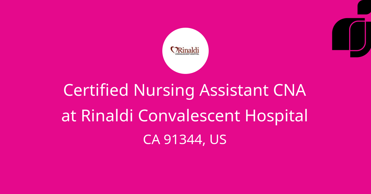 Certified Nursing Assistant CNA in CA 91344, US at Rinaldi Convalescent ...
