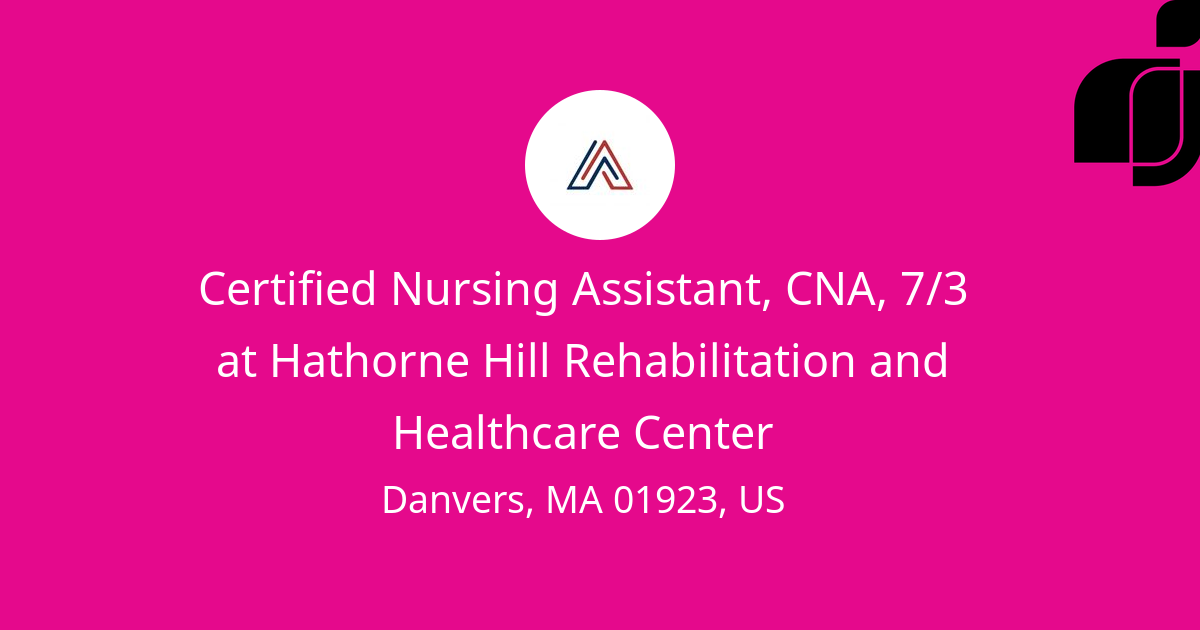 Certified Nursing Assistant, CNA, 7/3 in Danvers, MA 01923, US at ...
