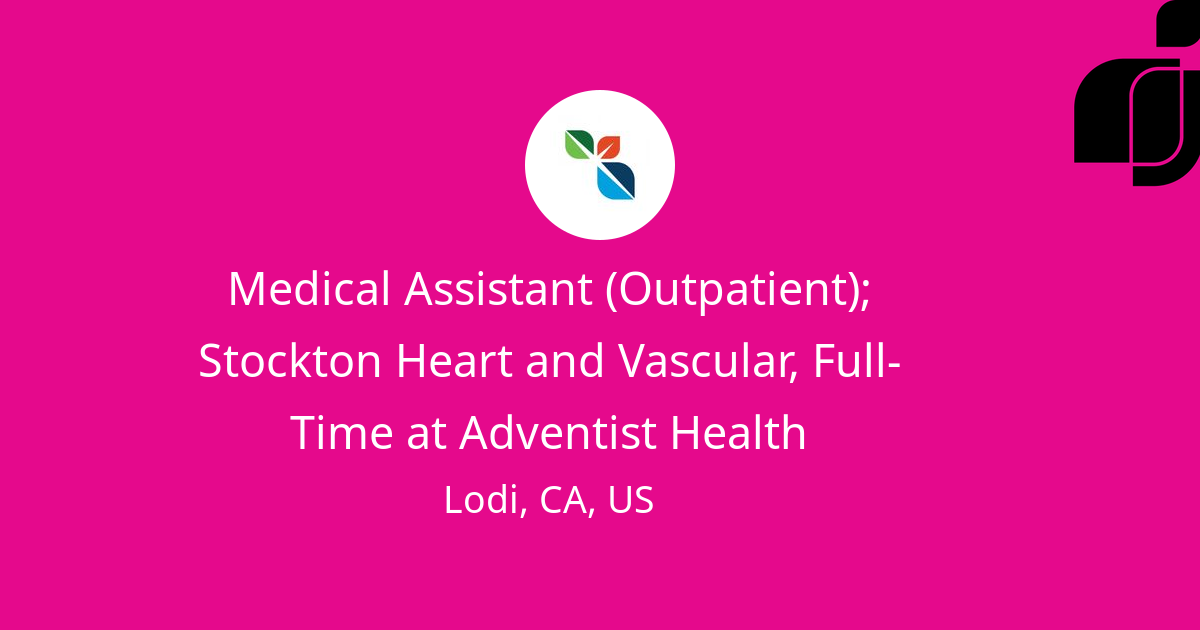 Medical Assistant (Outpatient); Stockton Heart and Vascular, Full-Time ...