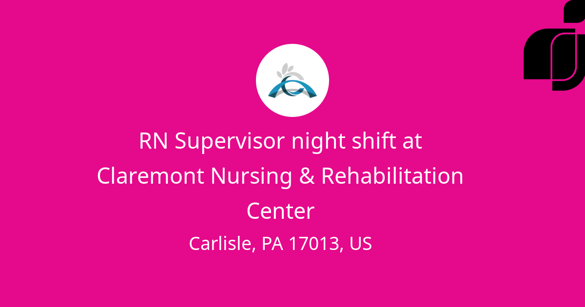 RN Supervisor night shift in Carlisle, PA 17013, US at Claremont ...