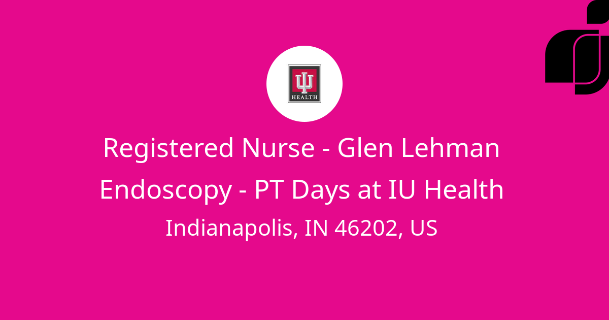 Registered Nurse - Glen Lehman Endoscopy - PT Days in Indianapolis, IN ...