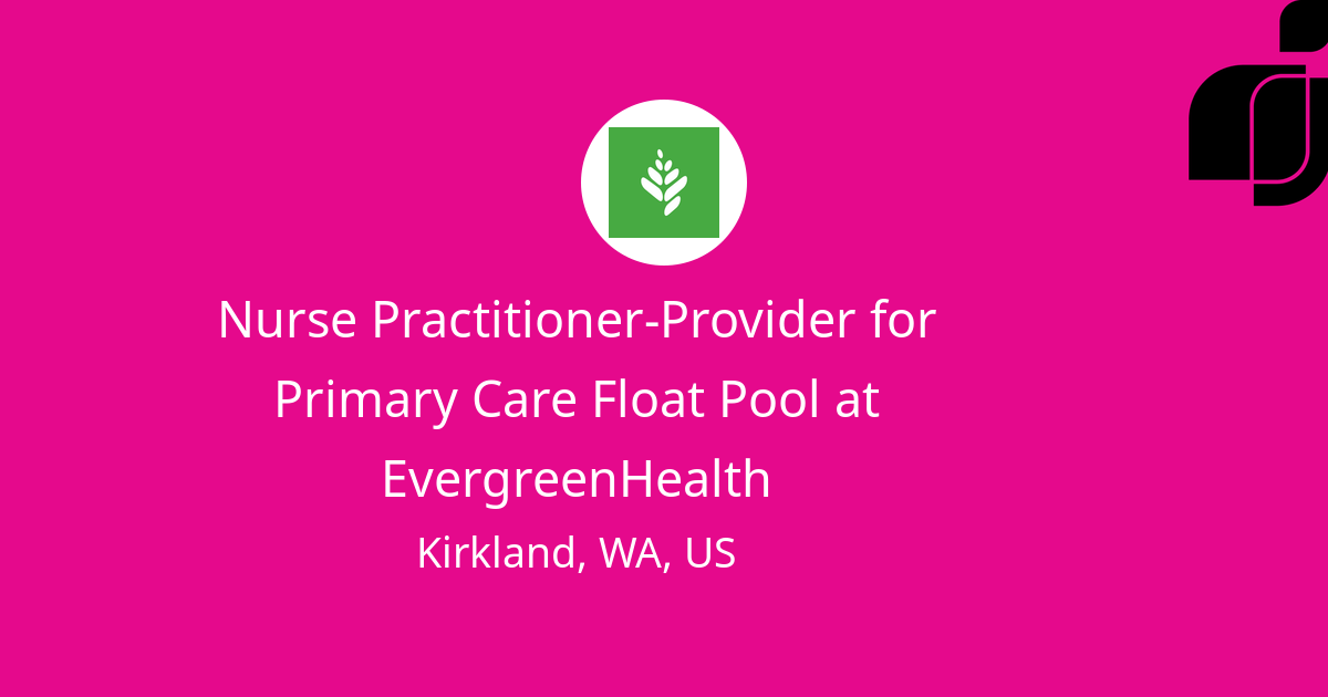 Nurse Practitioner-Provider for Primary Care Float Pool in Kirkland, WA ...