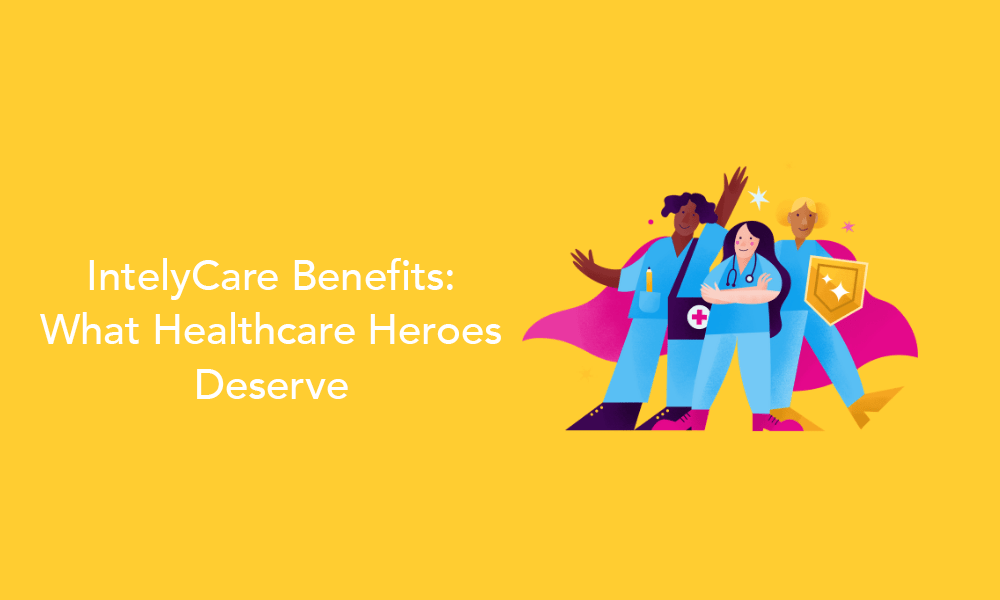IntelyCare Benefits: What Healthcare Heroes Deserve - IntelyCare, Inc.